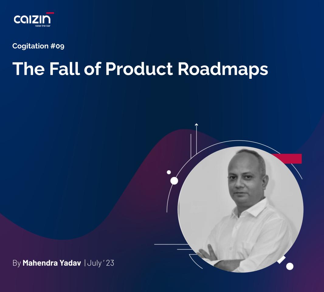 The Fall of Product Roadmaps - caizin